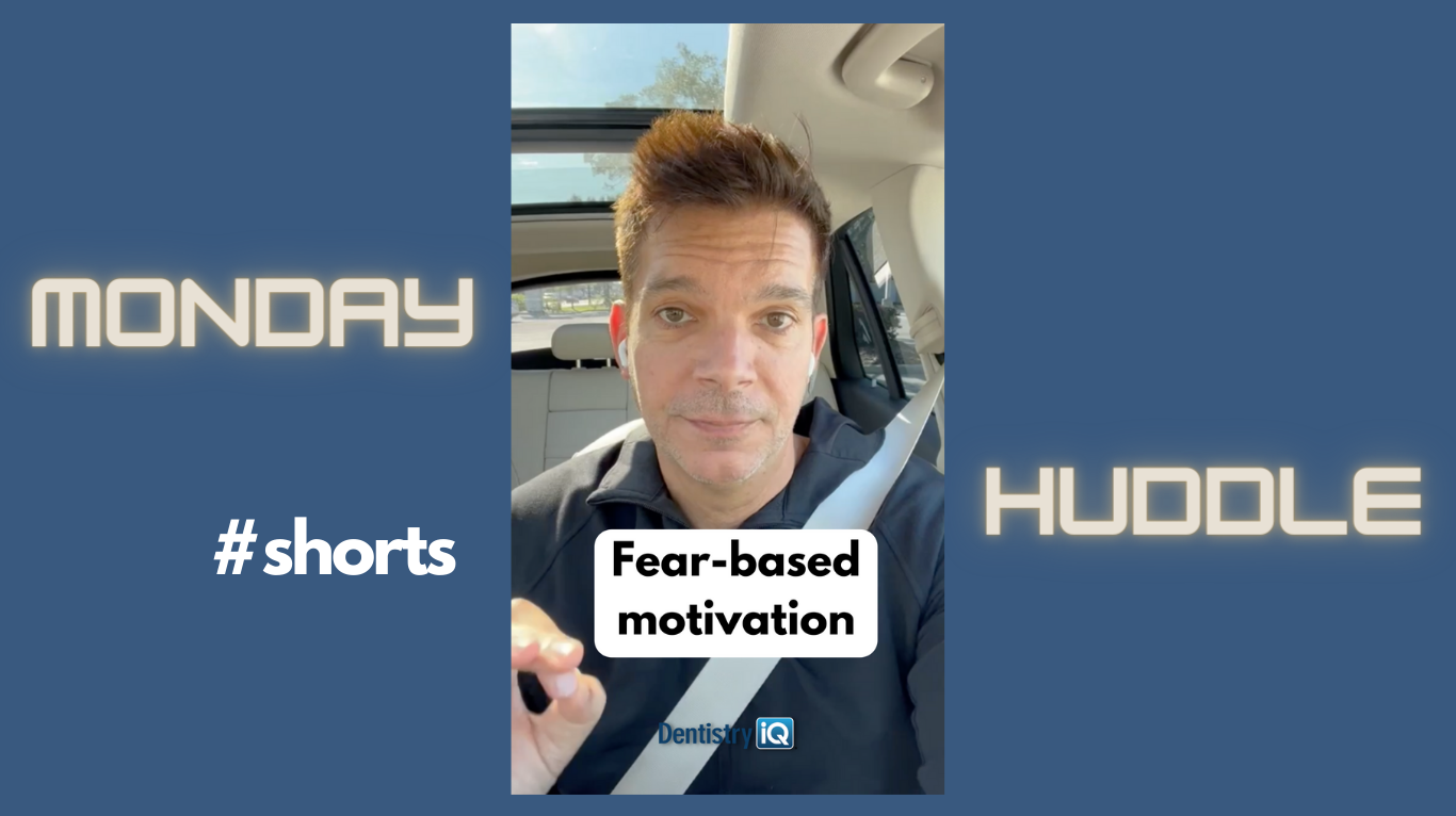 Monday Huddle: The problem with fear-based motivation | Dentistry IQ