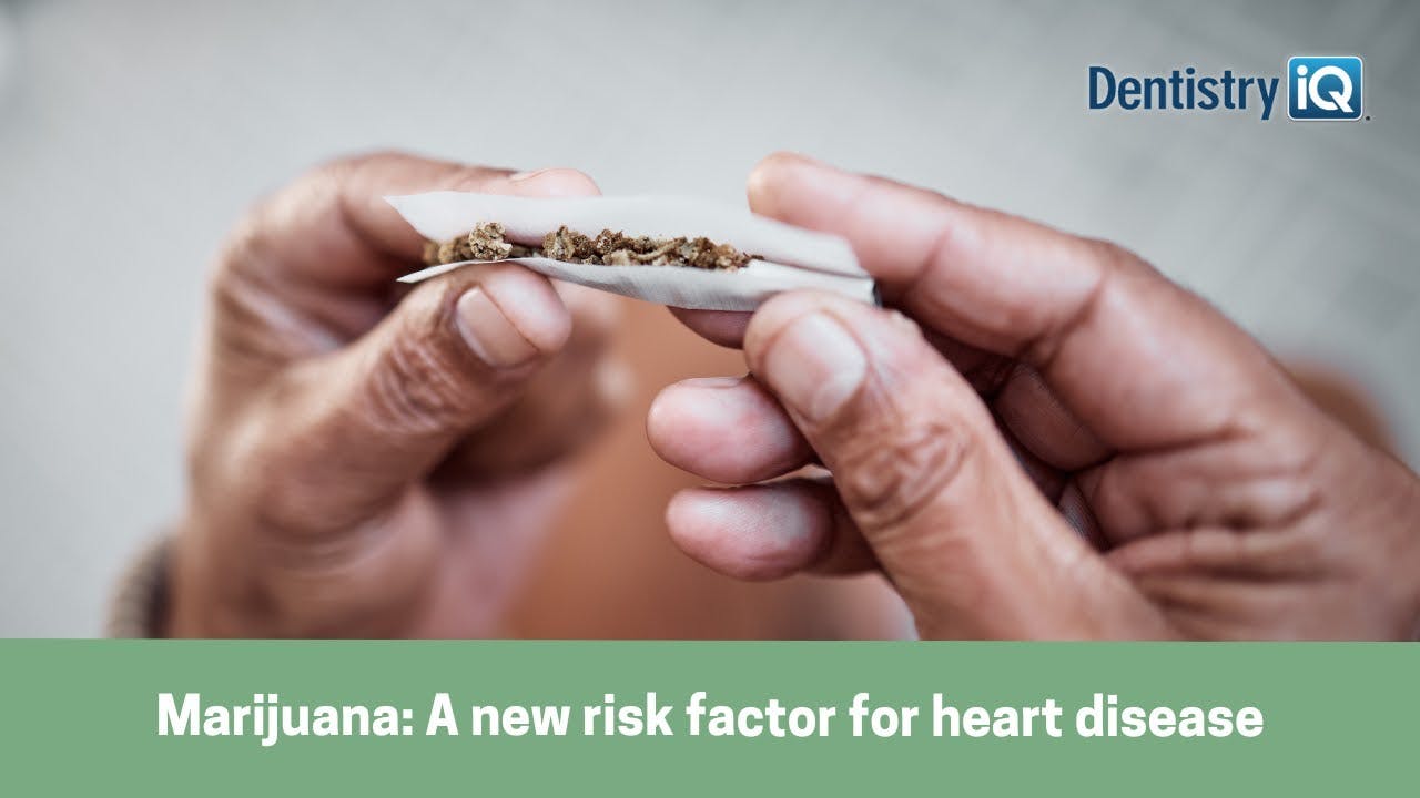 Marijuana: A new risk factor for heart disease | Dentistry IQ